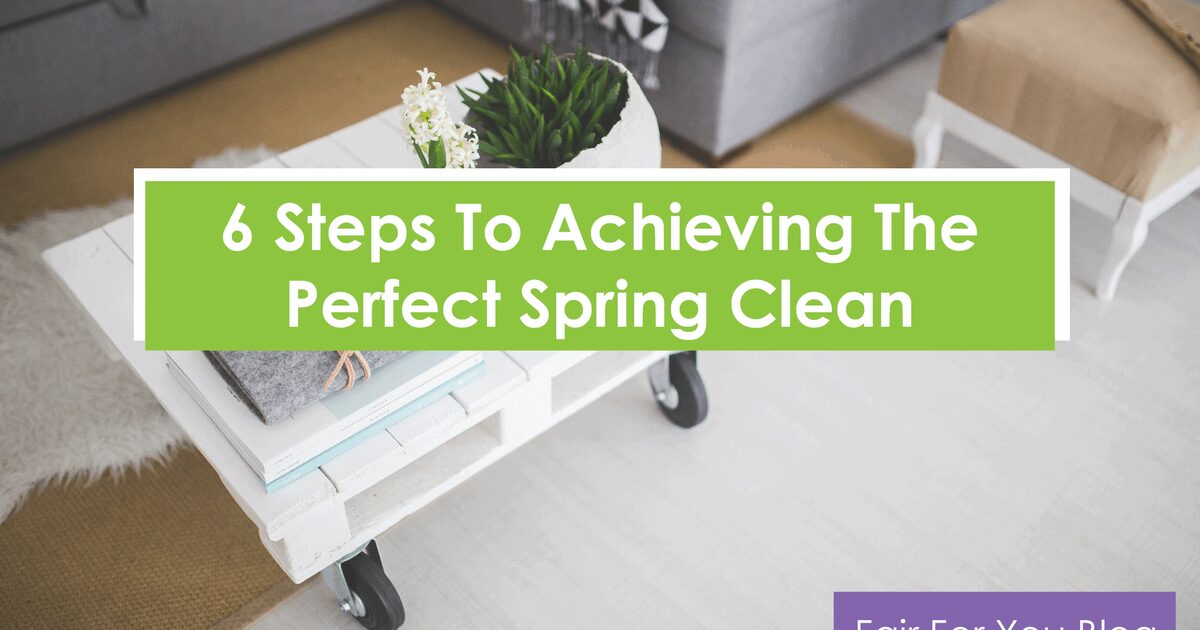 6 Steps To Achieving The Perfect Spring Clean | Fair for You